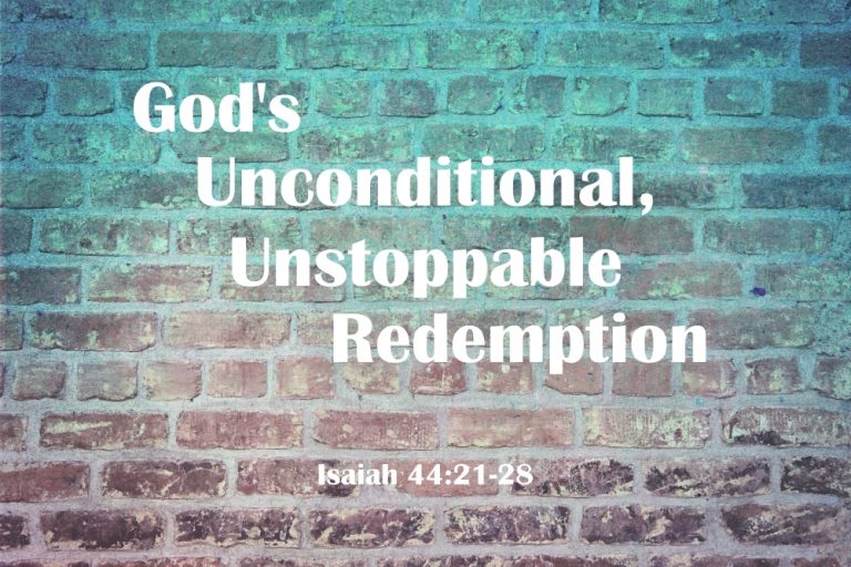 God s Unconditional Unstoppable Redemption Isaiah 44 21 28 The God s Unconditional Unstoppable Redemption Isaiah 44 21 28 The